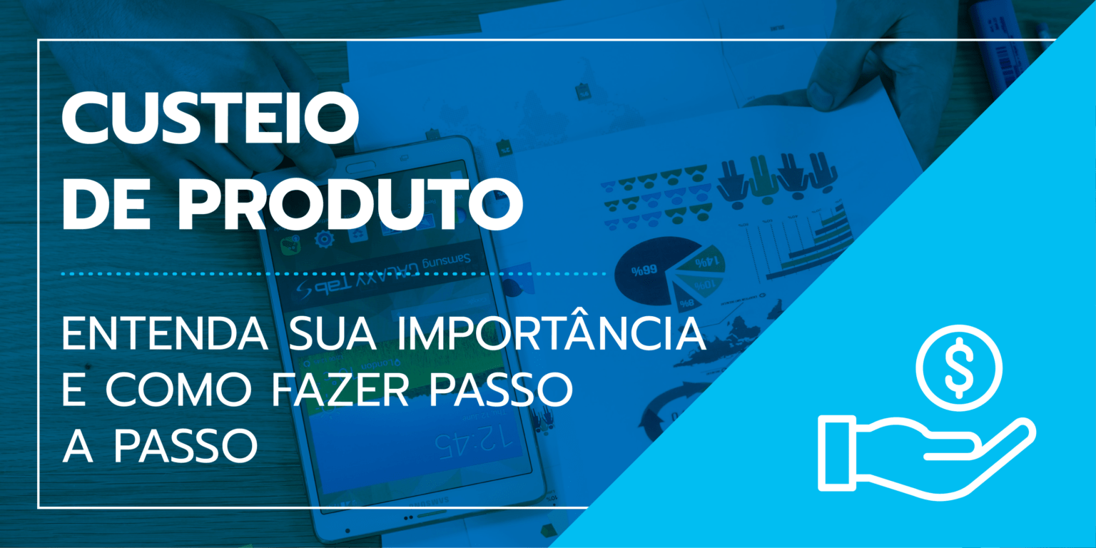 CUSTEIO DE PRODUTO: ENTENDA SUA IMPORTÂNCIA E COMO FAZER PASSO A PASSO ...
