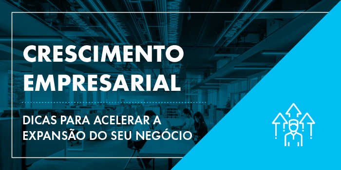 Crescimento empresarial: dicas para acelerar a expansão do seu negócio