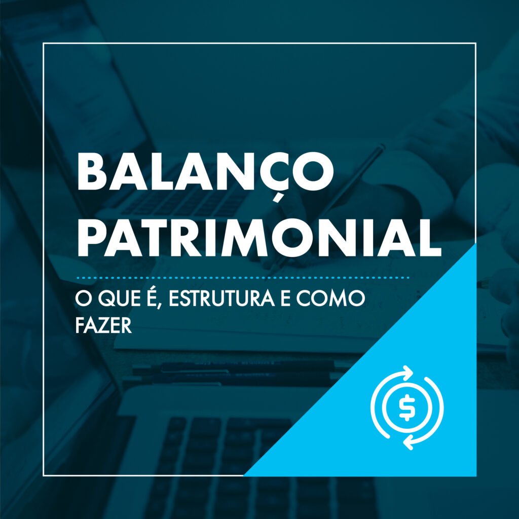 BALANÇO PATRIMONIAL: O QUE É, ESTRUTURA E COMO FAZER