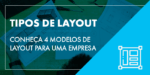 Tipos de Layout: Conheça 4 modelos de layout para uma empresa