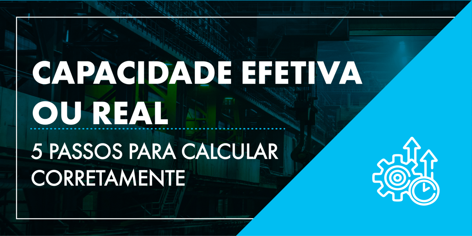 Capacidade efetiva ou real: 5 passos para calcular corretamente
