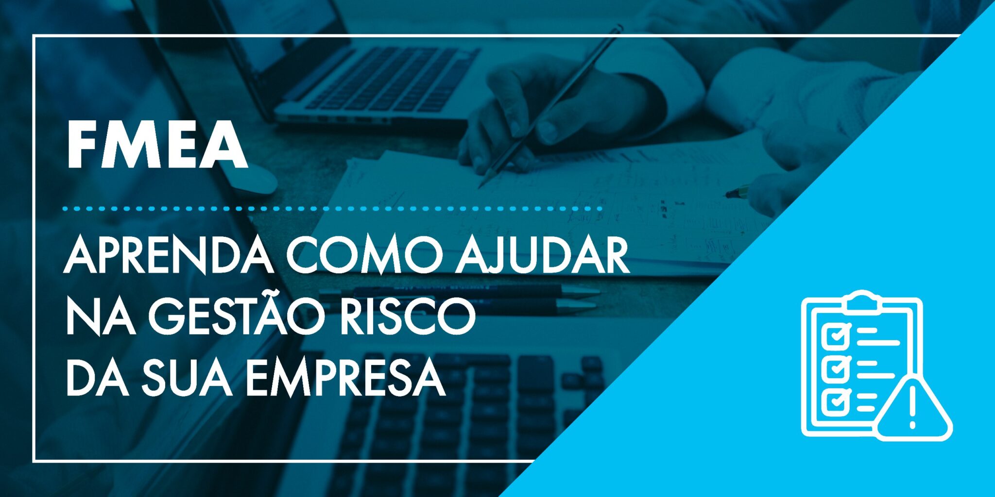 FMEA: aprenda a ampliar a gestão de risco da sua empresa