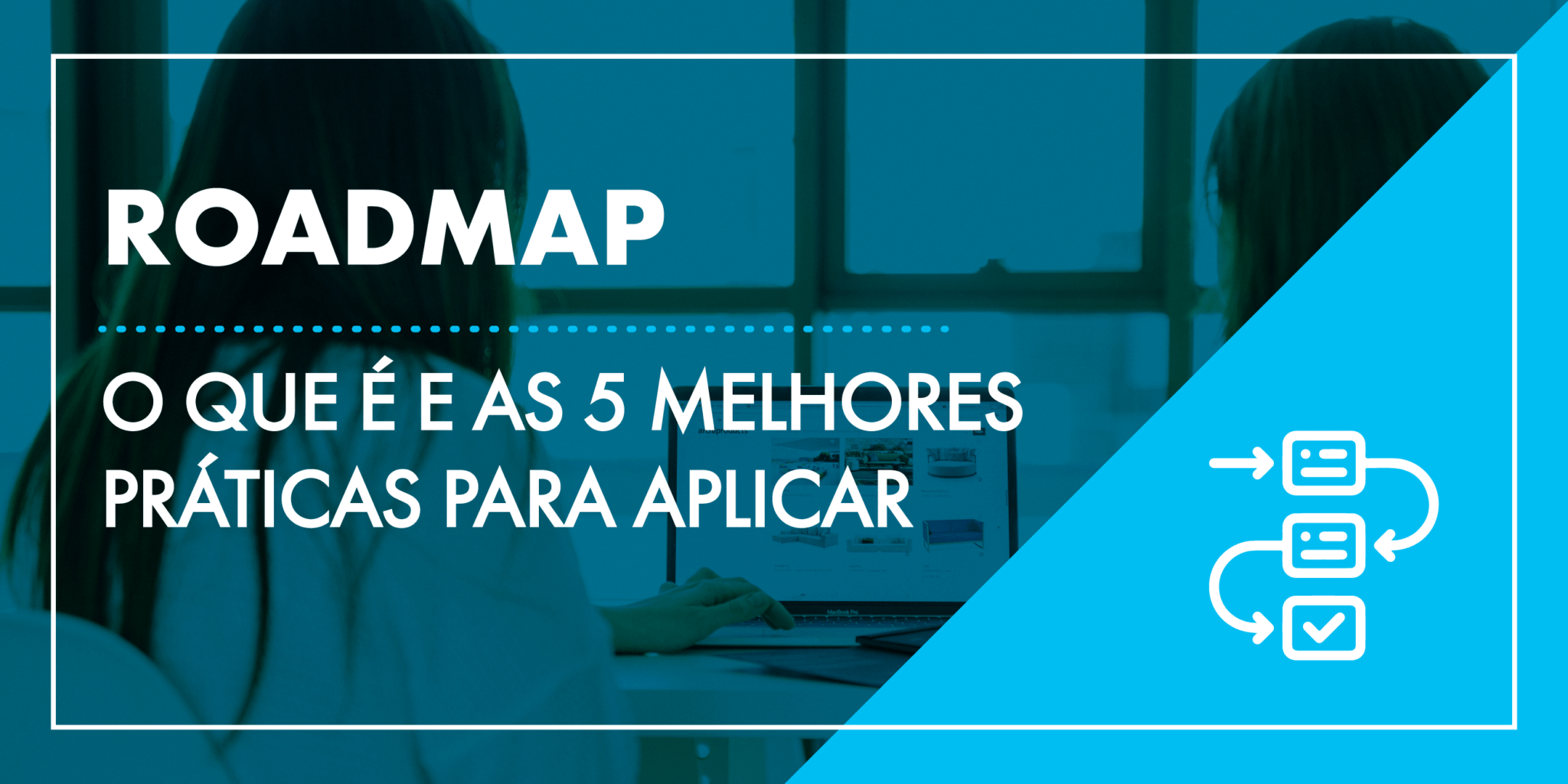 Roadmap: o que é e os 5 principais tipos para aplicar