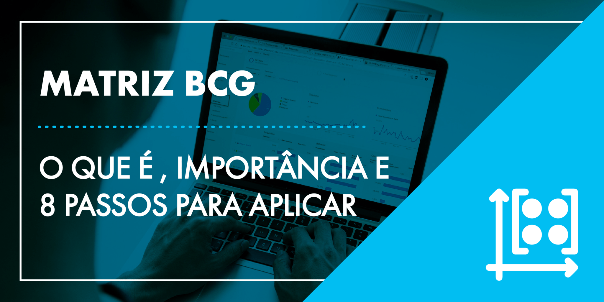 Matriz bcg: o que é, importância e 8 passos para aplicar