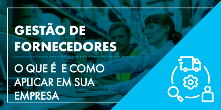 O que é Gestão de Fornecedores e como aplicar em sua empresa