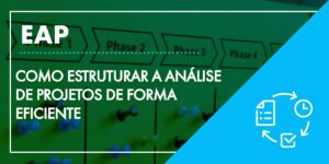 EAP: como estruturar a análise de projetos de forma eficiente